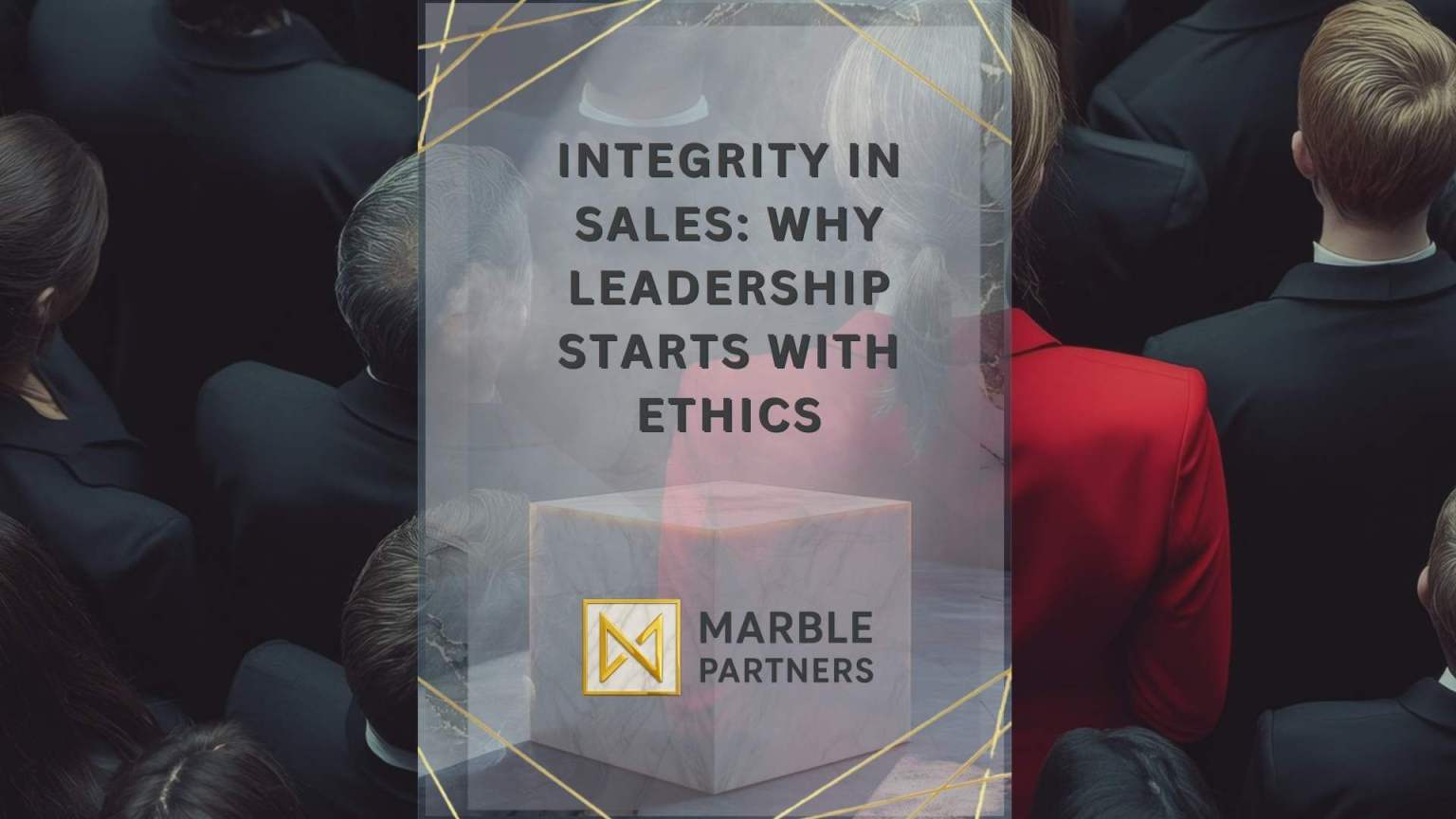 Integrity in Sales: Why Leadership Starts with Ethics - Marble Partners